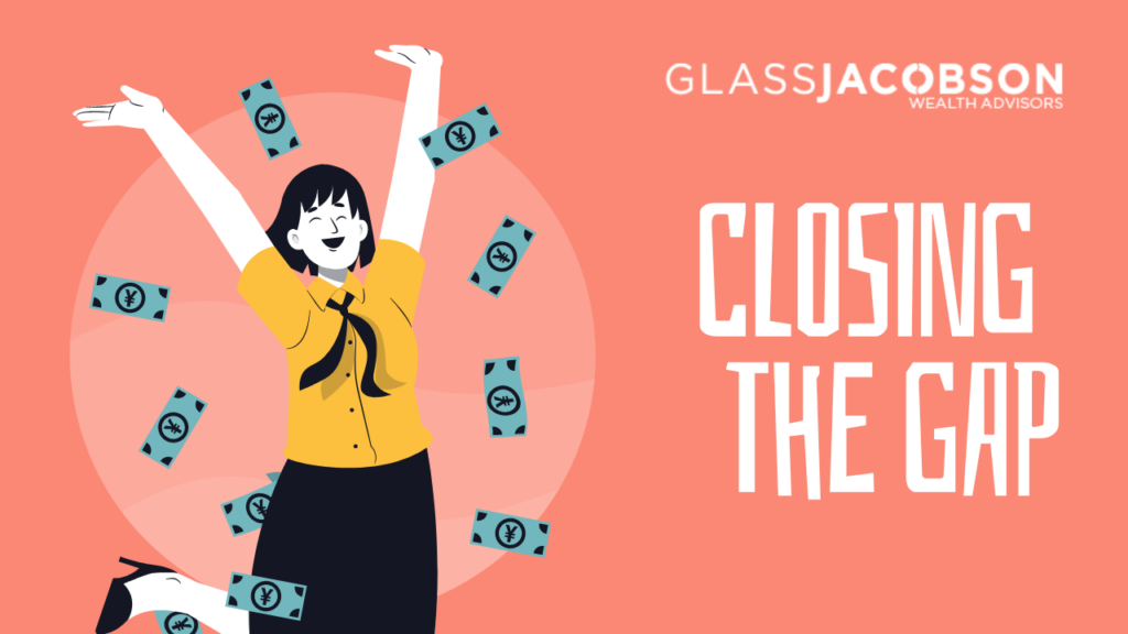 Closing The Gap | Glass Jacobson Wealth Advisors